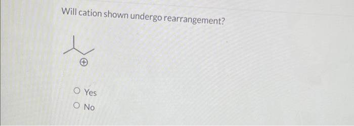 Solved Will cation shown undergo rearrangement? O Yes O No | Chegg.com