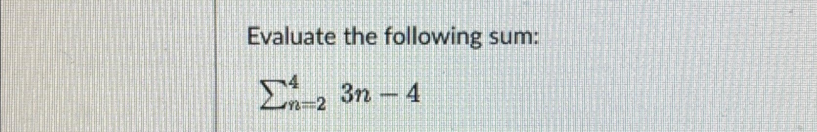 Solved Evaluate the following sum:∑n=243n-4 | Chegg.com