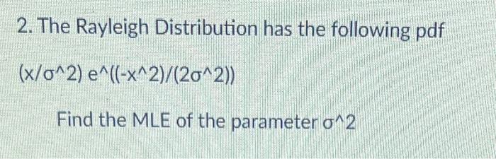 Solved 2. The Rayleigh Distribution has the following pdf | Chegg.com