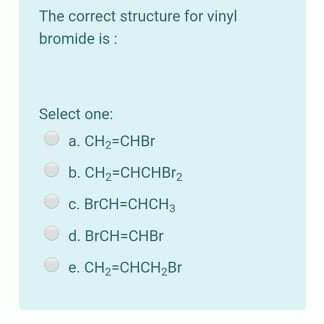 Solved The correct structure for vinyl bromide is : Select | Chegg.com