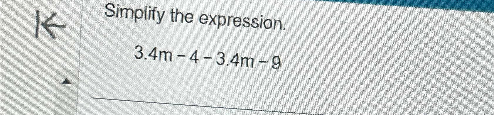 Solved Simplify the expression.3.4m-4-3.4m-9 | Chegg.com