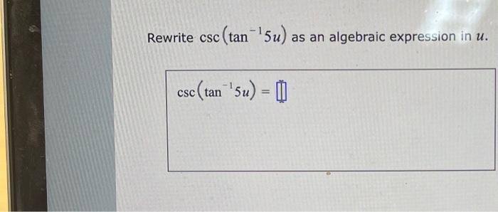 Solved Rewrite csc(tan−15u) as an algebraic expression in u. | Chegg.com