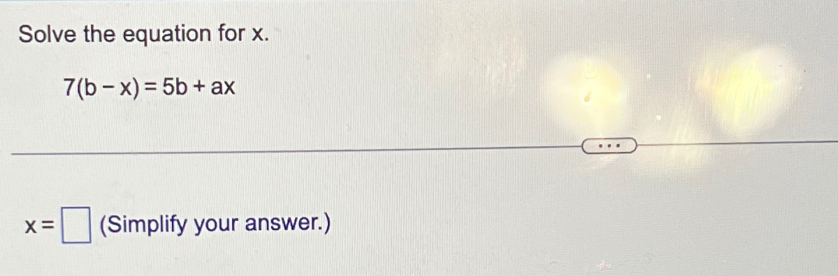 Solved Solve the equation for x.7(b-x)=5b+axx=, (Simplify | Chegg.com