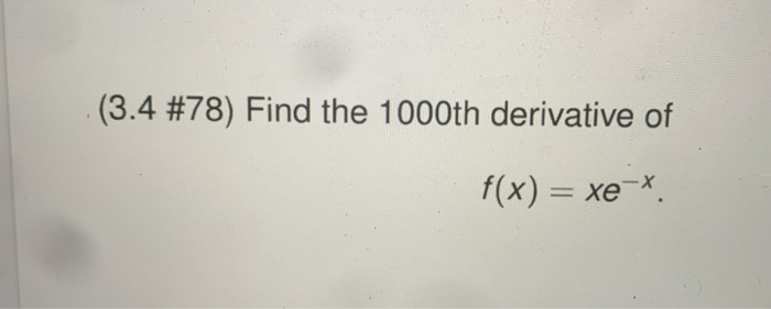 Solved (3.4 #78) Find the 1000th derivative of f(x) = xe X. | Chegg.com