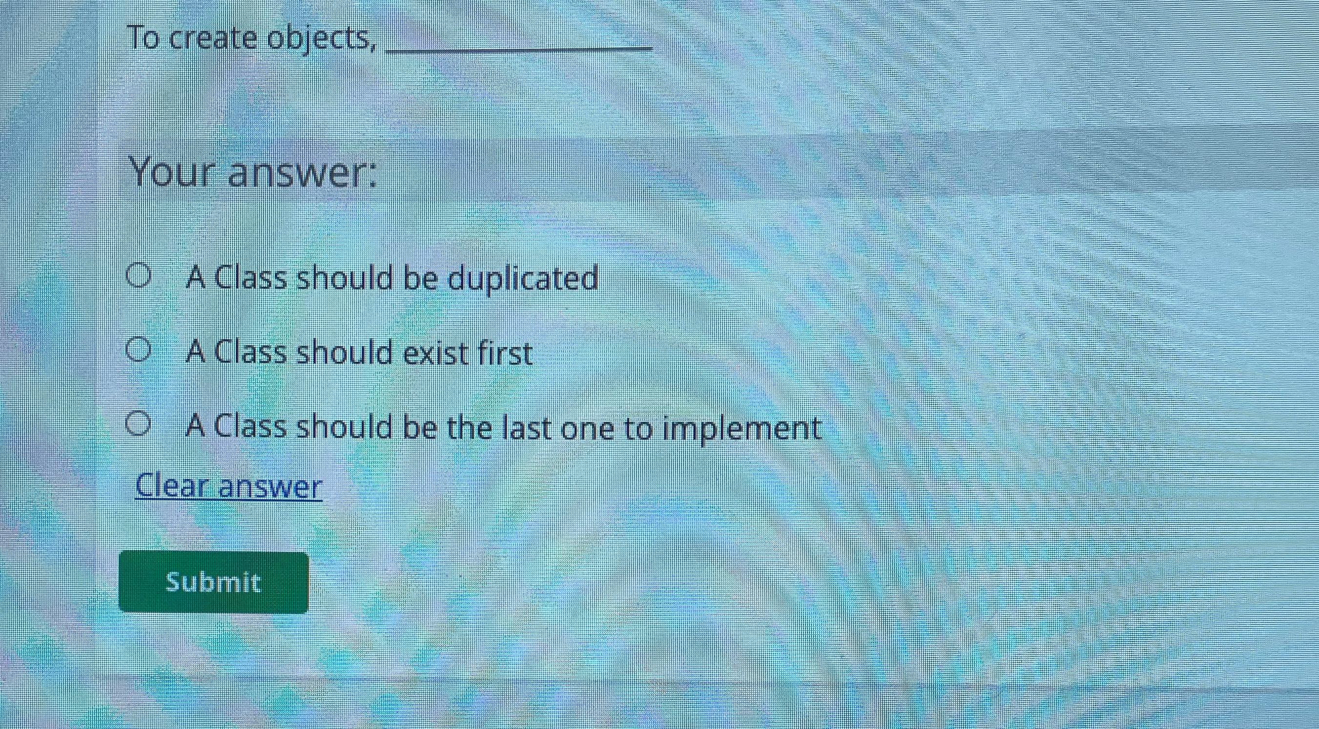 Solved To create objects,Your answer:A Class should be | Chegg.com