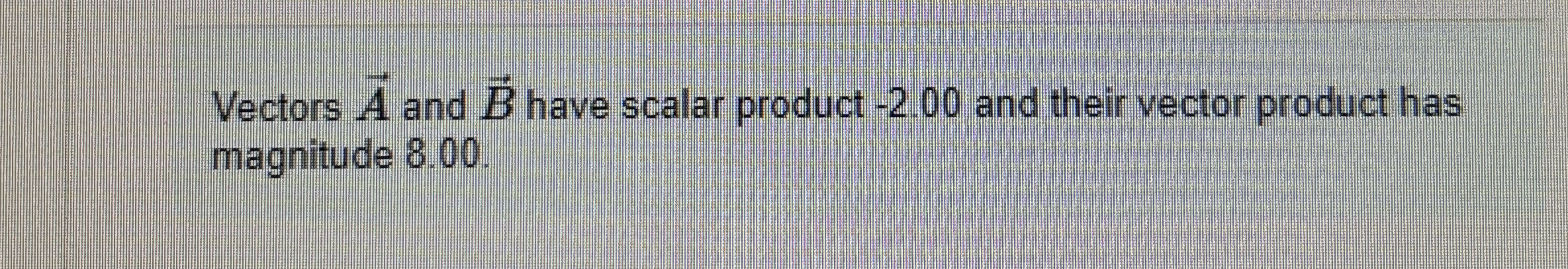 Solved Vectors vec(A) ﻿and vec(B) ﻿have scalar product -2.00 | Chegg.com