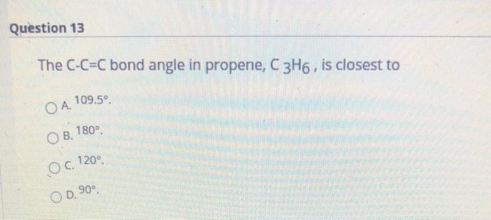 Solved Question 13 The C-C=C bond angle in propene, C3H6, is | Chegg.com