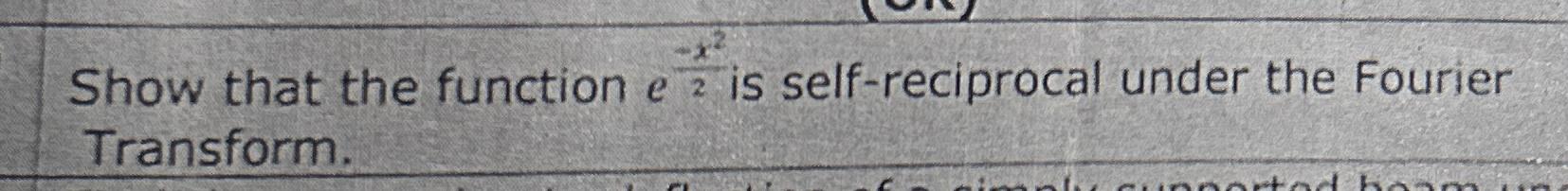 Solved Show that the function e-x22 ﻿is self-reciprocal | Chegg.com