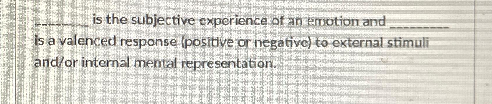 Solved is the subjective experience of an emotion and is a | Chegg.com