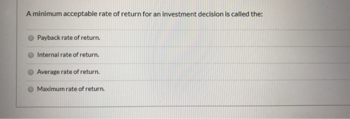 Solved A minimum acceptable rate of return for an investment | Chegg.com
