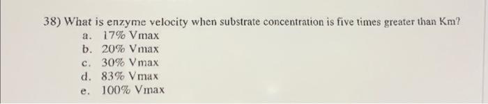 Solved 38) What is enzyme velocity when substrate | Chegg.com