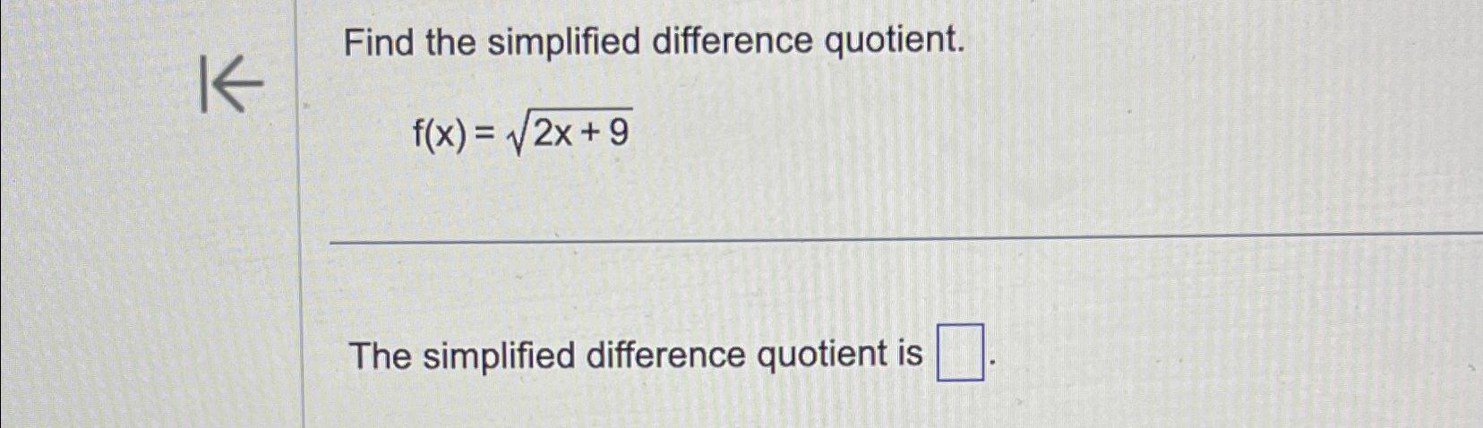 Solved Find the simplified difference quotient.f(x)=2x+92The | Chegg.com
