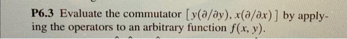 Solved P6.3 Evaluate the commutator [y(∂/∂y),x(∂/∂x)] by | Chegg.com