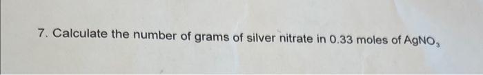 Solved 7. Calculate the number of grams of silver nitrate in | Chegg.com