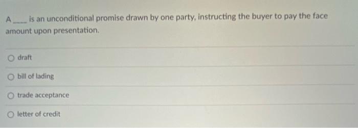 Solved А is an unconditional promise drawn by one party, | Chegg.com