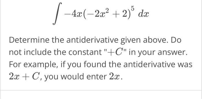 Solved ∫−4x(−2x2+2)5dx Determine the antiderivative given | Chegg.com