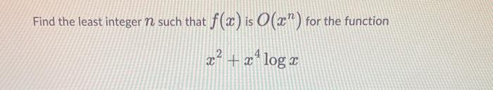Solved Find the least integer n such that f(x) is O(xn) for | Chegg.com