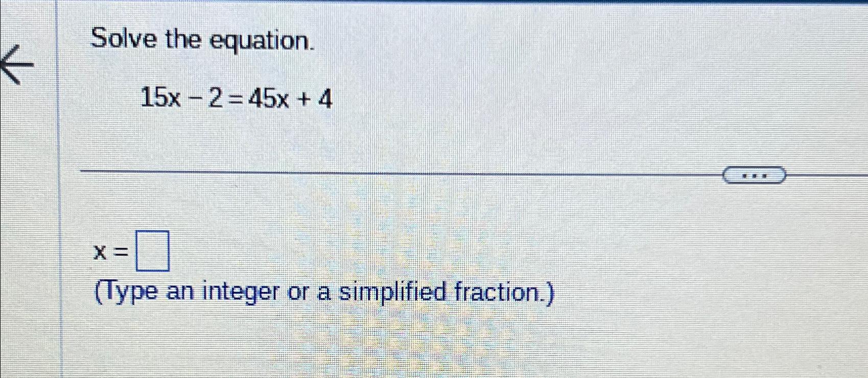 Solved Solve the equation.15x-2=45x+4x=(Type an integer or a | Chegg.com