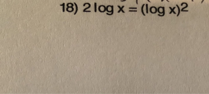 Solved 18) 2log x = (log x)2 | Chegg.com