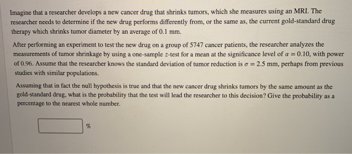 Solved Imagine that a researcher develops a new cancer drug | Chegg.com Solved Imagine that a researcher develops a new cancer drug | Chegg.com