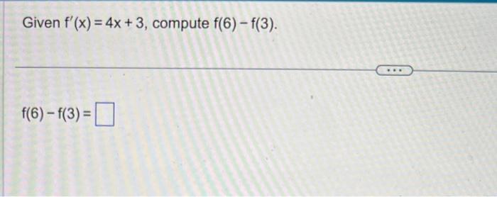 Solved Given f′(x)=4x+3, compute f(6)−f(3) f(6)−f(3)= | Chegg.com