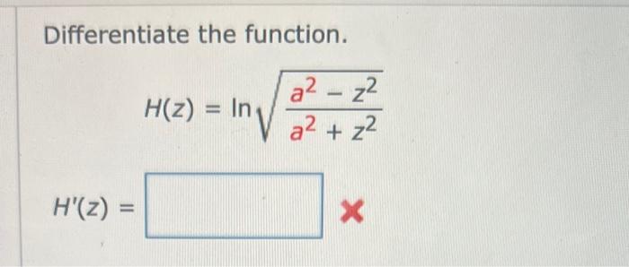 Solved Differentiate the function. H(z)=lna2+z2a2−z2 H′(z)= | Chegg.com