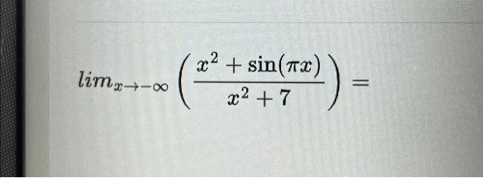 Solved limx→−∞(x2+7x2+sin(πx))= | Chegg.com