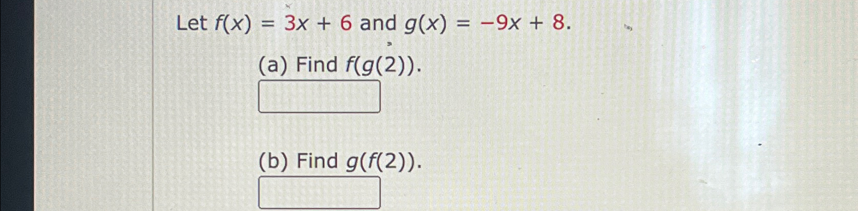 Solved Let f(x)=3x+6 ﻿and g(x)=-9x+8(a) ﻿Find f(g(2)).(b) | Chegg.com