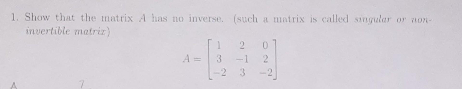 Solved 1. Show that the matrix A has no inverse. (such a | Chegg.com