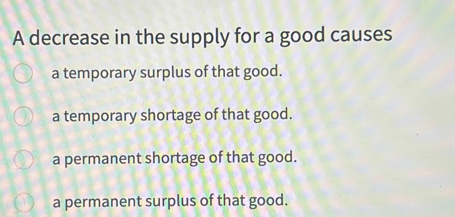 Solved A decrease in the supply for a good causes a | Chegg.com