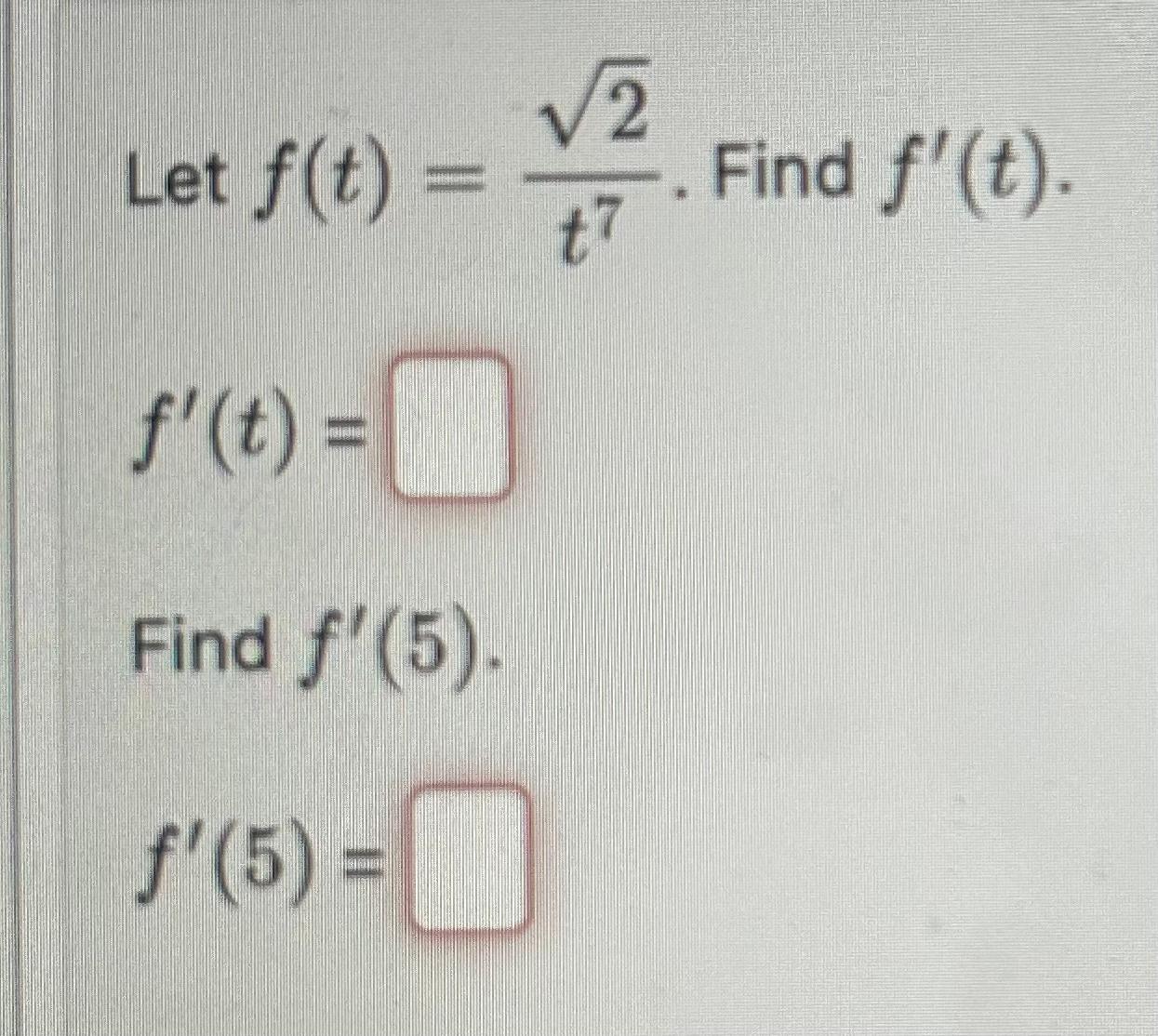 Solved Let f(t)=22t7. Find f'(t)f'(t)=Find f'(5).f'(5)= | Chegg.com Solved Let f(t)=22t7. Find f'(t)f'(t)=Find f'(5).f'(5)= | Chegg.com