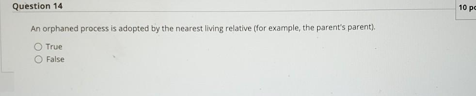 Solved Question 14 10 pc An orphaned process is adopted by | Chegg.com