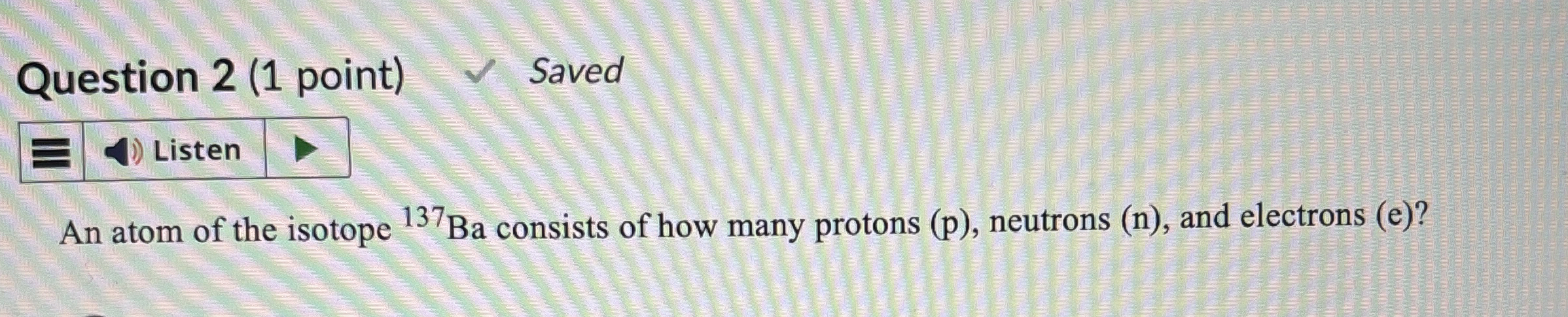 Solved Question 2 (1 ﻿point)An atom of the isotope ?137Ba | Chegg.com