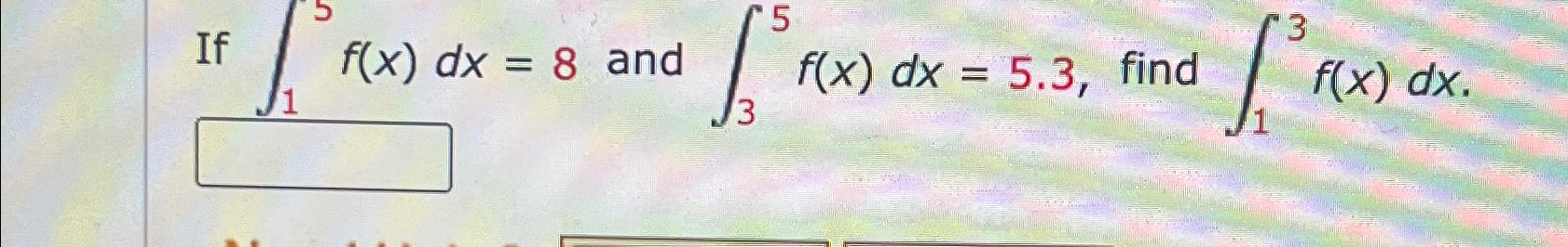 Solved If ∫15f(x)dx=8 ﻿and ∫35f(x)dx=5.3, ﻿find ∫13f(x)dx | Chegg.com