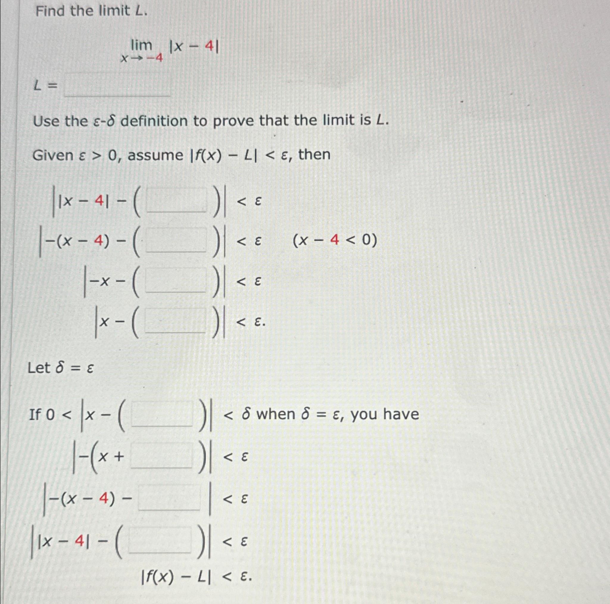Solved Find the limit L.L=limx→-4|x-4|Use the ε-δ | Chegg.com