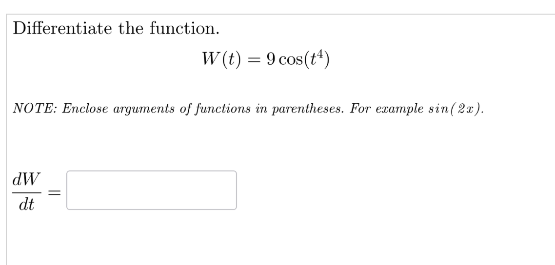 Solved Differentiate the function.W(t)=9cos(t4)NOTE: Enclose | Chegg.com