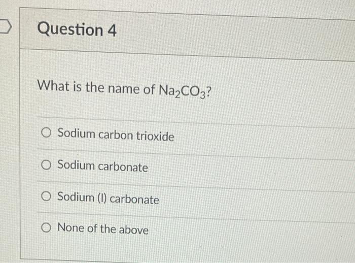 Solved Question 4 What is the name of Na2CO3? O Sodium | Chegg.com