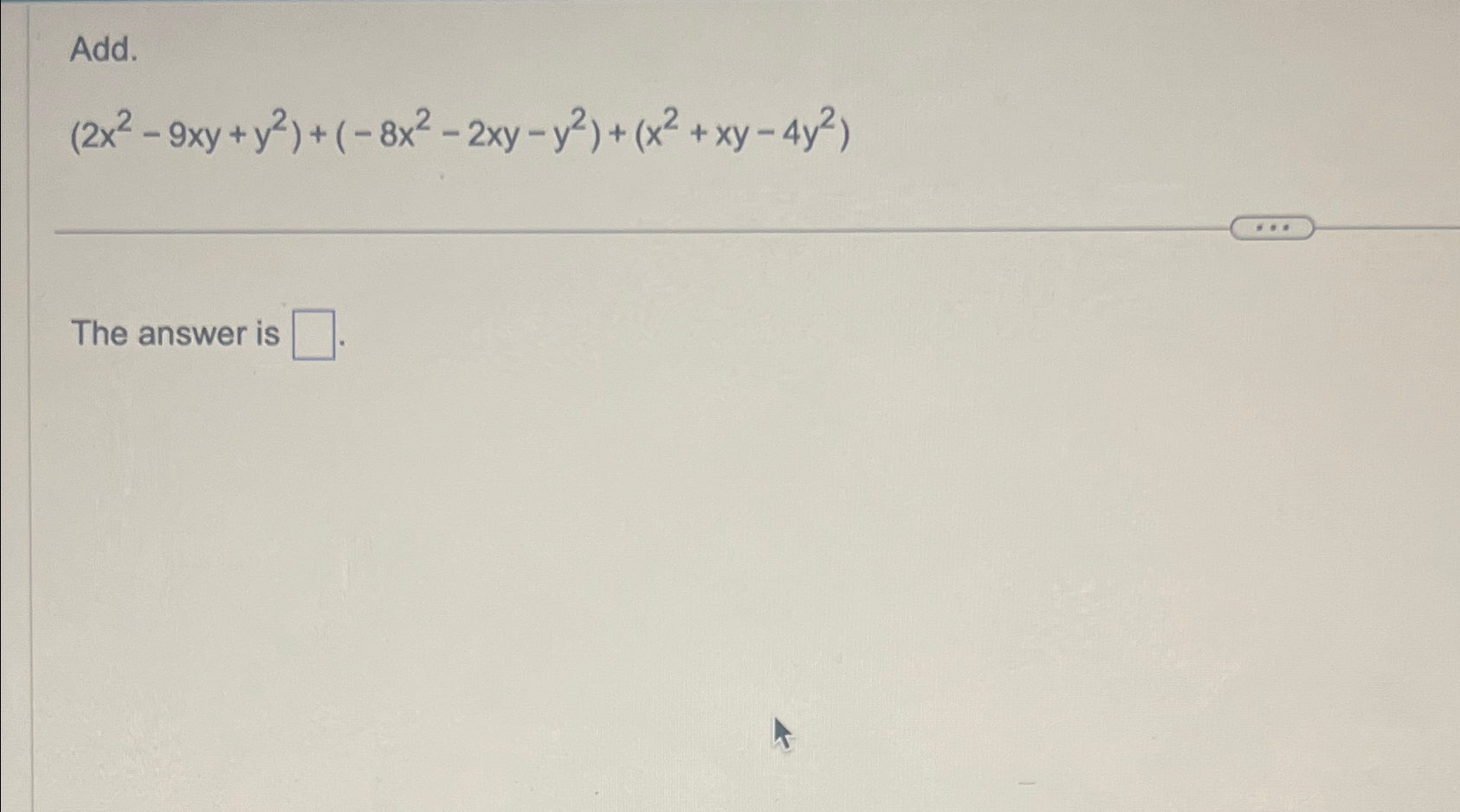 Solved Add.(2x2-9xy+y2)+(-8x2-2xy-y2)+(x2+xy-4y2)The answer | Chegg.com