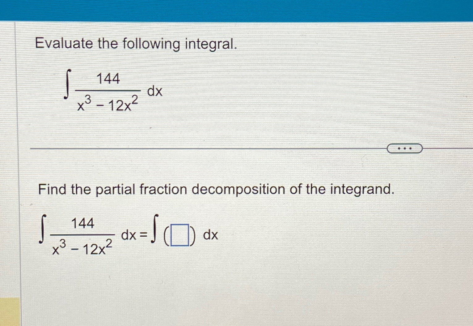 Solved Evaluate the following integral.∫﻿﻿144x3-12x2dxFind | Chegg.com