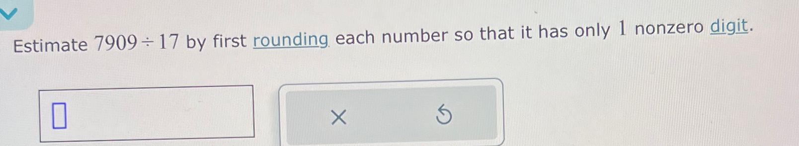 Solved Estimate 7909÷17 ﻿by first rounding each number so | Chegg.com