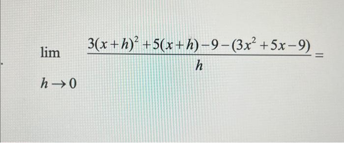 Solved lim h→0 3(x+h)² +5(x+h)-9-(3x² +5x-9) h =find the | Chegg.com