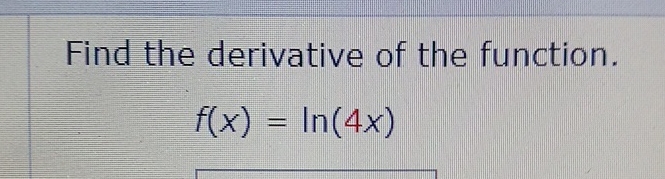 Solved Find the derivative of the function.f(x)=ln(4x) | Chegg.com
