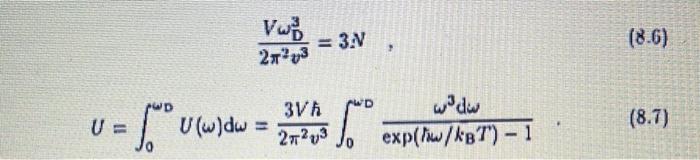 Solved 2π2v3VωD3=3N U=∫0ωDU(ω)dω=2π2v33Vℏ∫0ωDexp(ℏω/kBT)−1ω3 | Chegg.com