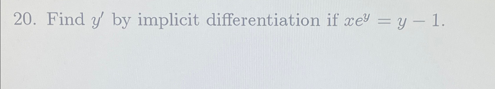Solved Find y' ﻿by implicit differentiation if xey=y-1. | Chegg.com