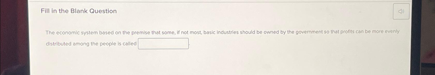 Solved Fill in the Blank QuestionThe economic system based | Chegg.com