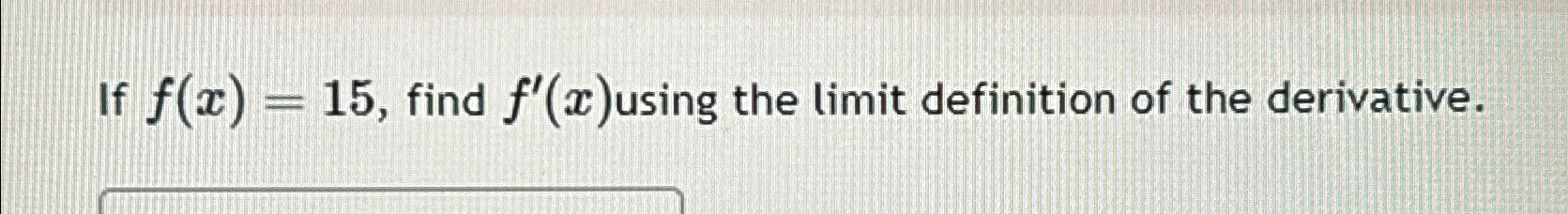 Solved If f(x)=15, ﻿find f'(x) ﻿using the limit definition | Chegg.com