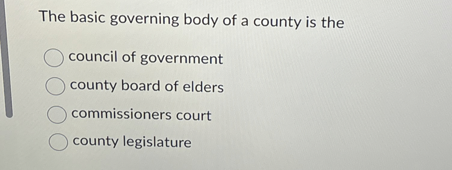 Solved The basic governing body of a county is thecouncil of | Chegg.com