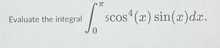 Solved Evaluate the integral ∫0π5cos4(x)sin(x)dx | Chegg.com