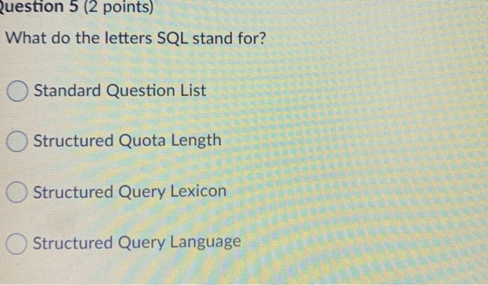 Solved Question 5 (2 points) What do the letters SQL stand | Chegg.com
