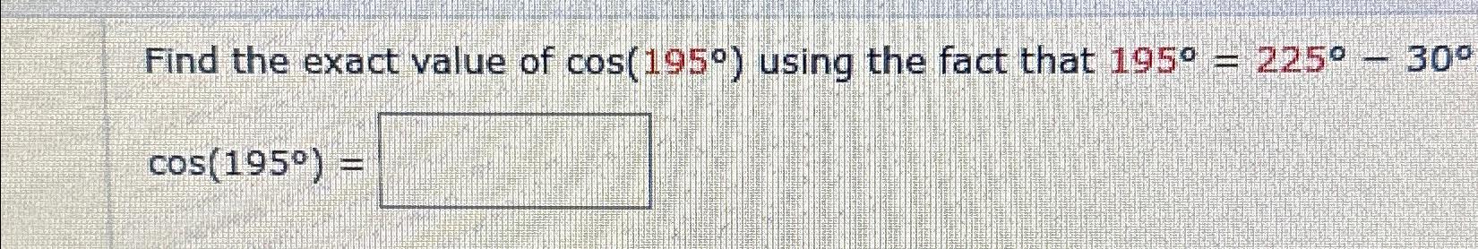 Solved Find the exact value of cos(195°) ﻿using the fact | Chegg.com